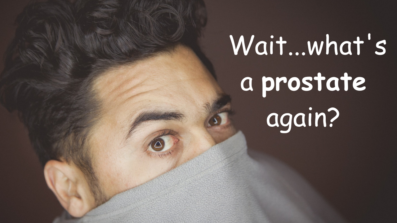 Can a Guy in His 30s Be Bothered to Learn What a Prostate Is?